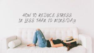 How to reduce stress in less than 10 mins a day | Stress Relief