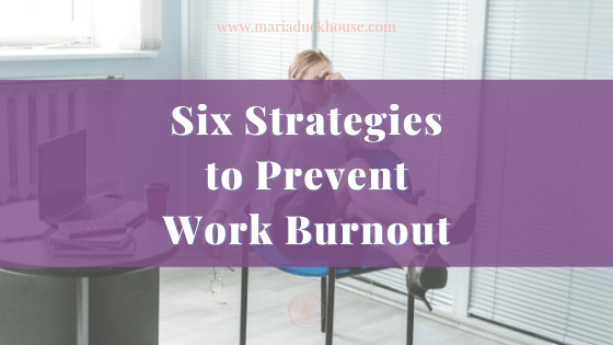 The 6 Strategies you Need to Prevent Work Burnout