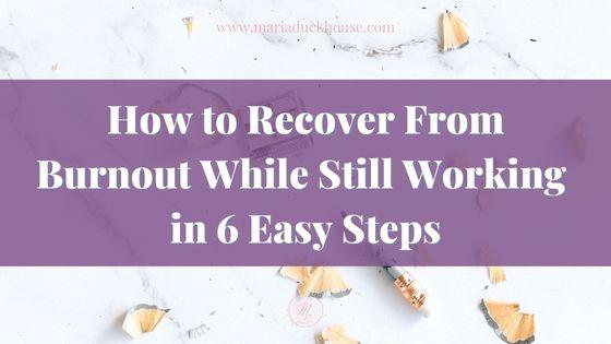 How to Recover From Burnout While Working in 6 Easy Steps